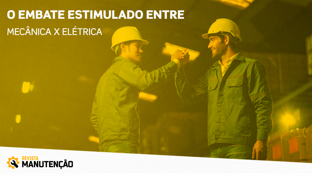 O embate estimulado entre Mecânica X Elétrica - Revista Manutenção